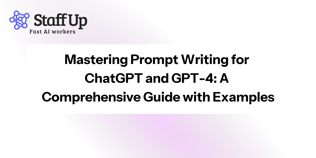 Mastering Prompt Writing for ChatGPT and GPT-4: A Comprehensive Guide with Examples - StaffUp.ai